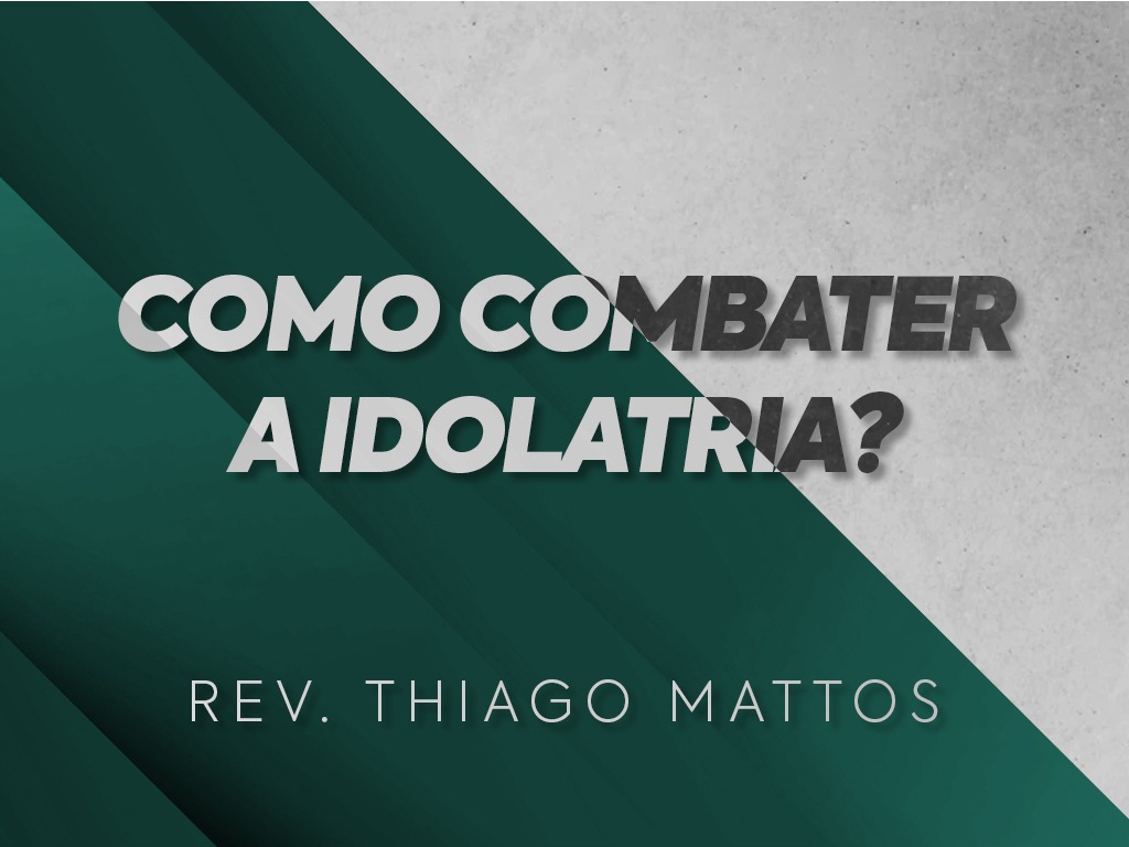 Como combater a idolatria? | Rev. Thiago Mattos - Igreja Presbiteriana ...