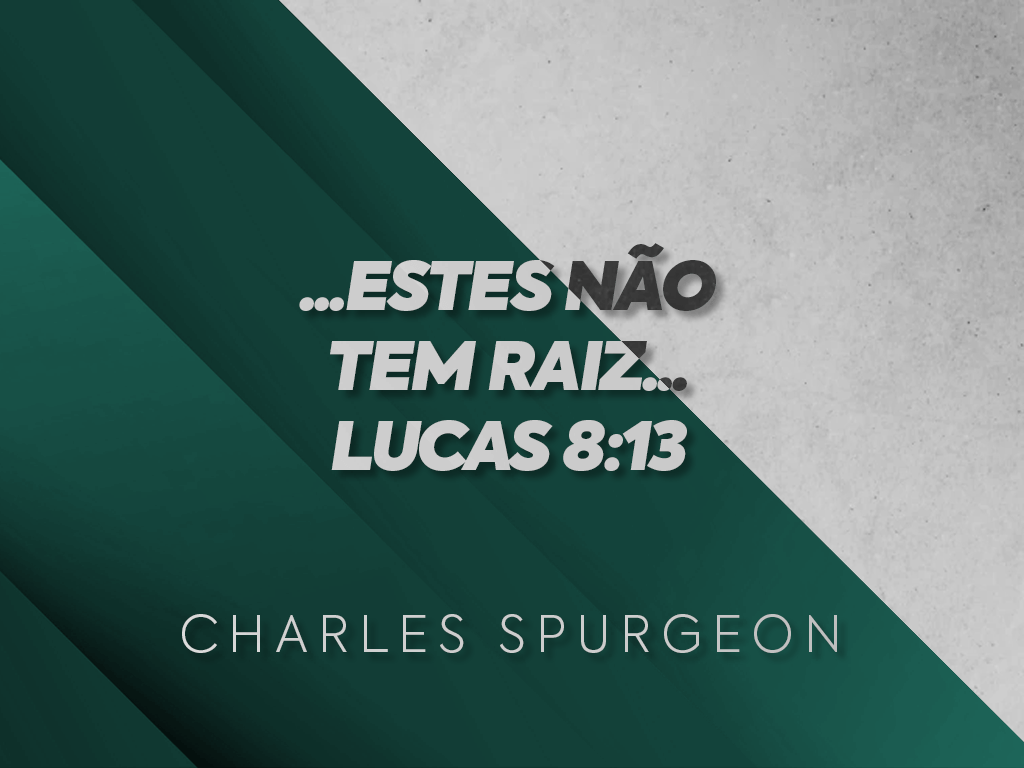 ..Estes não tem raiz.. (Lucas 8:13) | Charles H. Spurgeon - Igreja ...